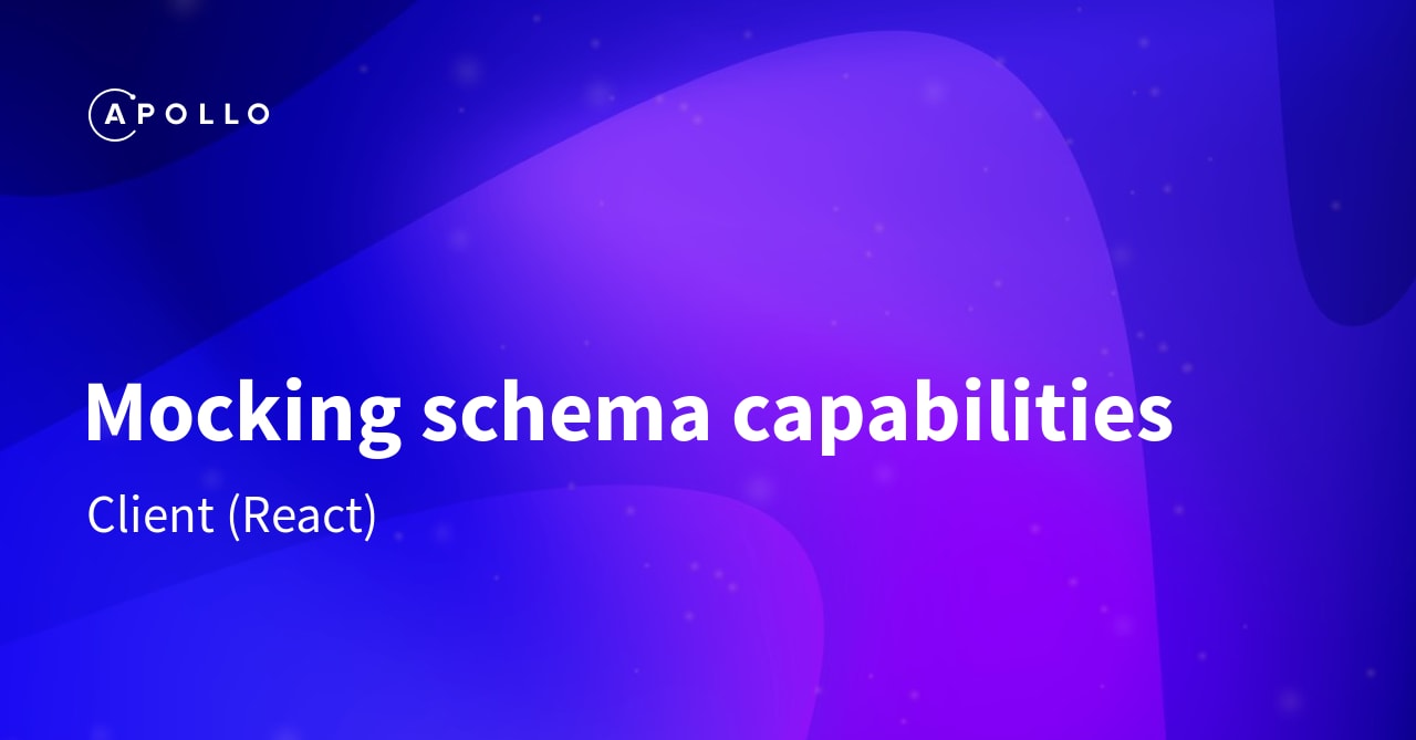 Mocking schema capabilities - Apollo GraphQL Docs